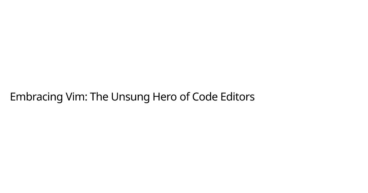 Embracing Vim: The Unsung Hero of Code Editors | collective intelligence - grow together